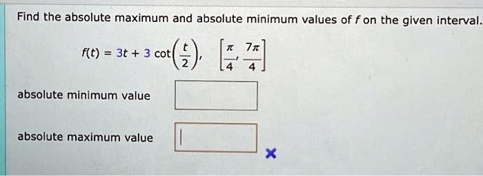 Find the absolute maximum and absolute minimum values of f on the given interval. f(t) = 3t+ 3 ...