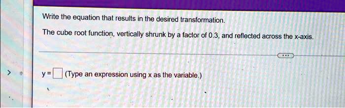 write the equation that results in the desired transformation the cube ...