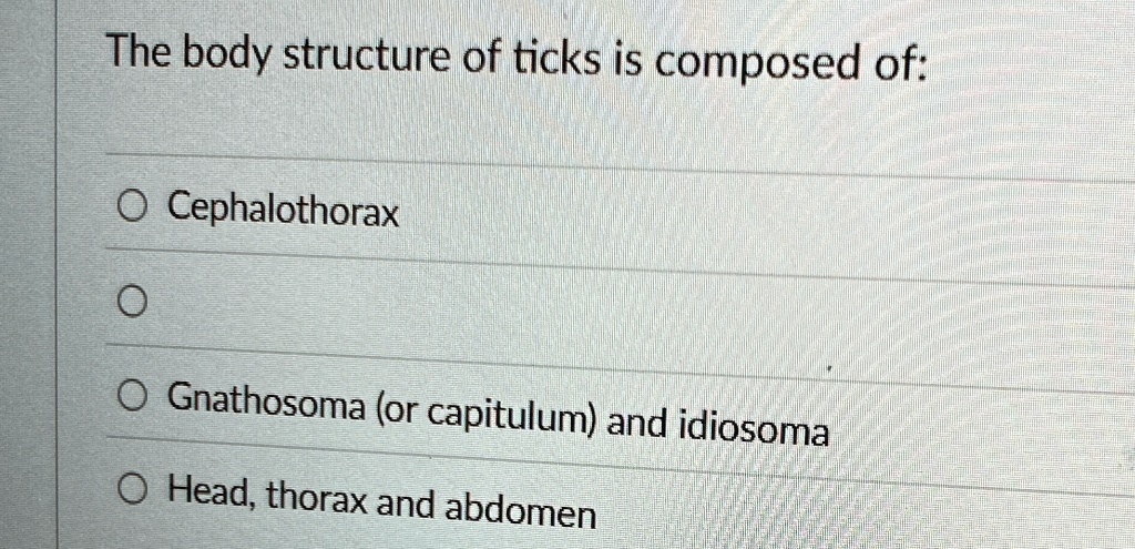 the body structure of ticks is composed of o cephalothorax o gnathosoma ...