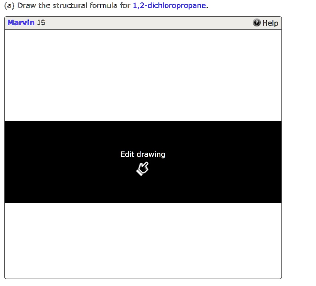 SOLVED: (a) Draw the structural formula for 1,2-dichloropropane; Marvin JS Help Edit drawing
