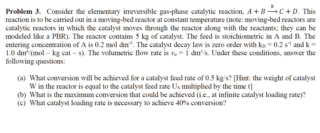 SOLVED: Problem 3. Consider the elementary irreversible gas-phase catalytic reaction, A + B -> C ...