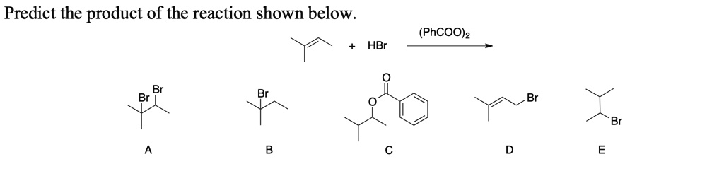 SOLVED: Predict the product of the reaction shown below. (PhCOO)2 HBr