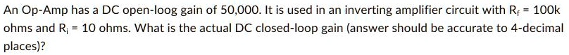 SOLVED: An Op-Amp has a DC open-loop gain of 50,000. It is used in an inverting amplifier ...