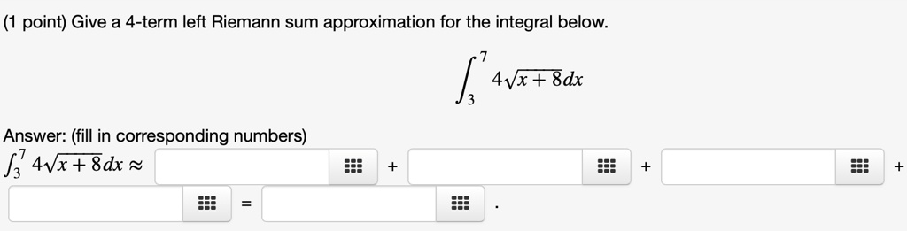 SOLVED: Give a 4-term left Riemann sum approximation for the integral ...