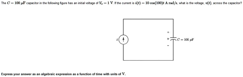 SOLVED: The C=100F capacitor in the following figure has an initial ...