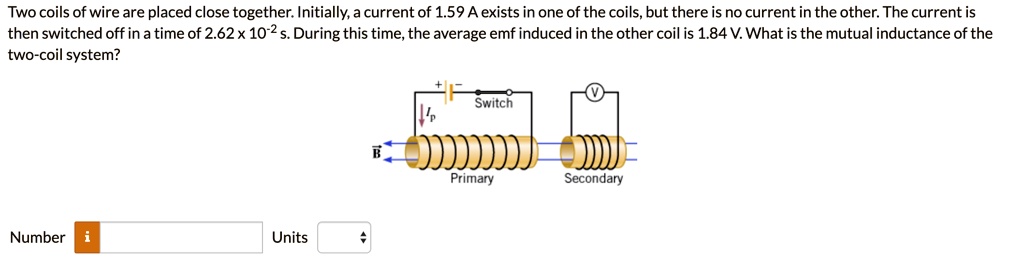 SOLVED: Two coils of wire are placed close together: Initially; current of 1.59 A exists in one ...