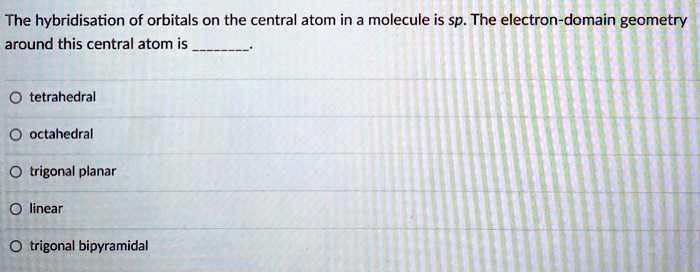 SOLVED: The hybridization of orbitals on the central atom in a molecule ...