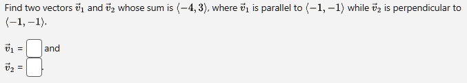 Solved Find Two Vectors V1 And V2 Whose Sum Is Where V1 Is Parallel To While V2 Is