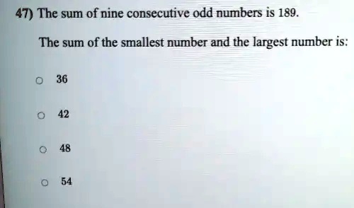 Solved 47 The Sum Of Nine Consecutive Odd Numbers Is 189 The Sum Of The Smallest Number And 9301