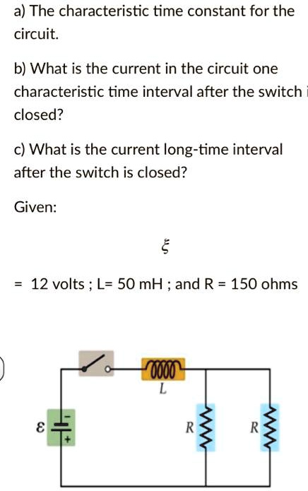 a the characteristic time constant for the circuit b what is the current in the circuit one ...