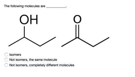 SOLVED: The following molecules are OH Isomers Not isomers, the same ...