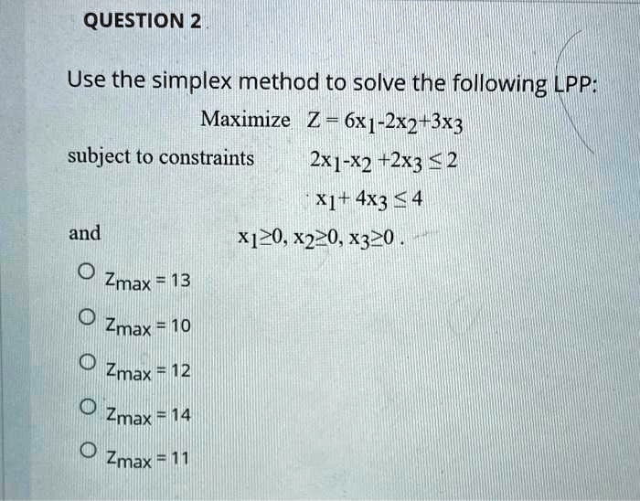 Use the simplex method to solve the following LPP: Maximize Z = 6x1 - 2x2 + 3x3 subject to ...