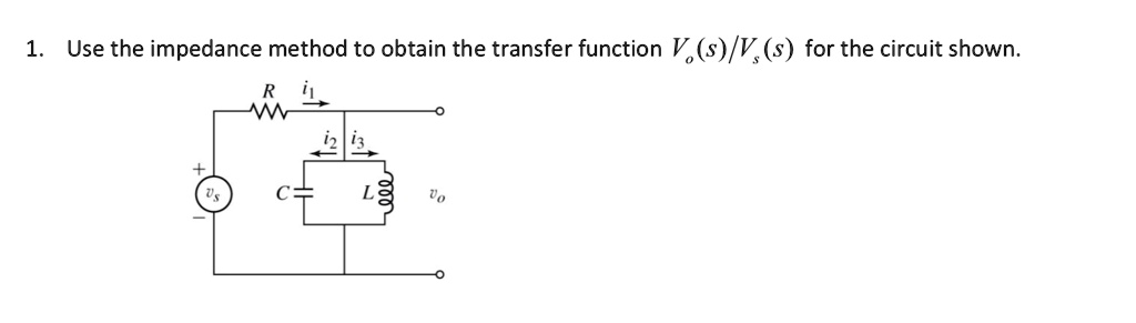 SOLVED: 1. Use the impedance method to obtain the transfer function V(s)/V.(s) for the circuit ...