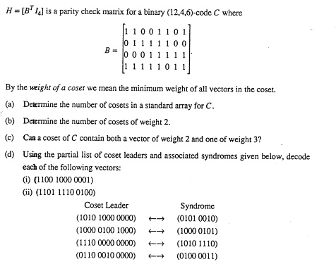 SOLVED: H = [4] is a parity check matrix for a binary (12,4,6)-code C where 11001101 11110. By ...