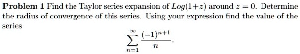 SOLVED: Problem: Find the Taylor series expansion of Log(1+z) around z ...