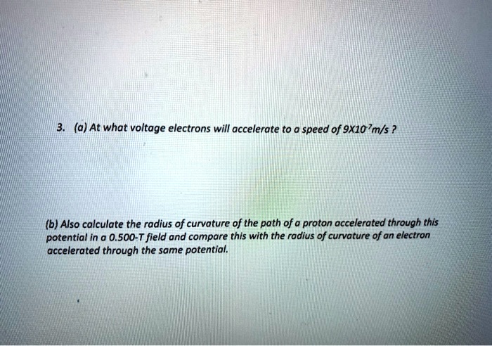 SOLVED: (a) At what voltage will electrons accelerate to a speed of 9x10^6 m/s? (6) Also ...