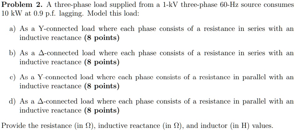 Problem 2. A three-phase load supplied from a 1-kV three-phase 60-Hz source consumes 10 kW at 0. ...
