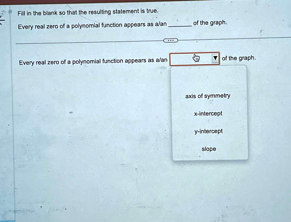 Fill in the blank so that the resulting statement is true. Every real zero of a polynomial ...