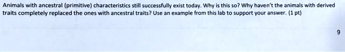 SOLVED: Animals with ancestral (primitive characteristics still ...