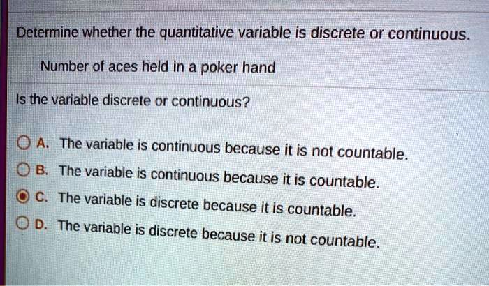 SOLVED: Determine whether the quantitative variable is discrete or continuous Number of aces ...