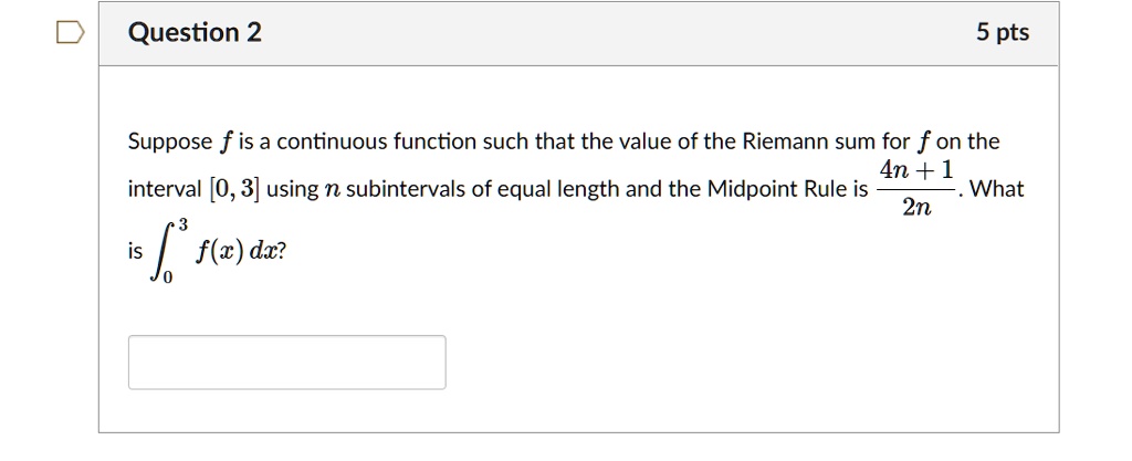 SOLVED: Question 2 5 pts Suppose f is a continuous function such that the value of the Riemann ...