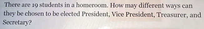 There are 19 students in a homeroom. How may different ways can they be ...