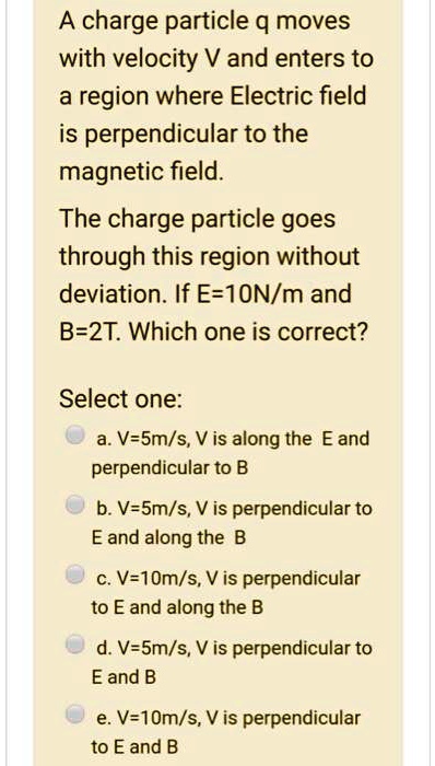SOLVED:charge particle q moves with velocity V and enters to region where Electric field is ...
