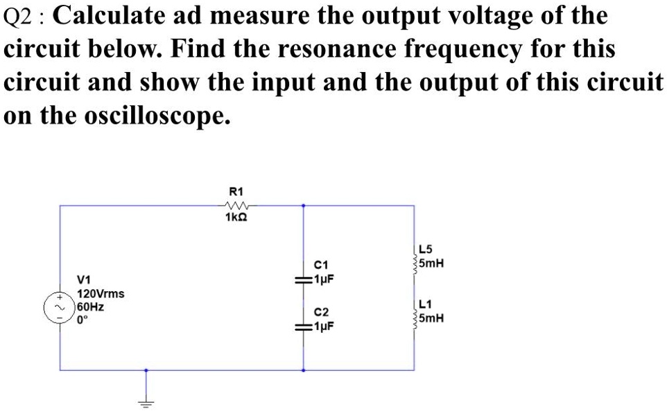 SOLVED: Q2 : Calculate ad measure the output voltage of the circuit below. Find the resonance ...