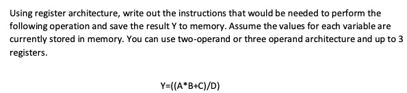 SOLVED: Using register architecture, write out the instructions that would be needed to perform ...