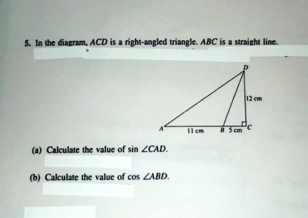 5. In the diagram, ACD is a right-angled triangle. ABC is a straight line. D 12 cm A 11 cm B 5cm ...