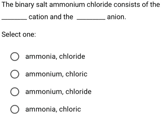 SOLVED: The binary salt ammonium chloride consists of the cation and ...