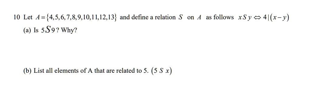 SOLVED: Let A = 4, 5, 6, 7, 8, 9, 10, 11, 12, 13 and define a relation Is 5S9? Why? on as ...