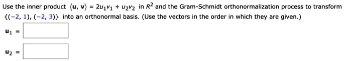 SOLVED: Use the inner product (u, v) = u1v1 + u2v2 in R^2 and the Gram-Schmidt ...