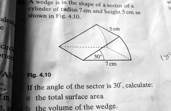 A wedge is in the shape of a sector of a cylinder with a radius of 7 cm ...