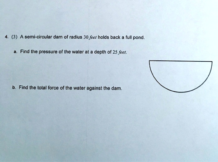 SOLVED: (3) A semi-circular dam of radius 30 feet holds back a full ...