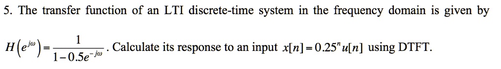 5. The transfer function of an LTI discrete-time system in the frequency domain is given by H(e ...