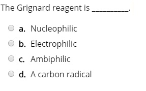 SOLVED: The Grignard reagent is Nucleophilic b. Electrophilic ...