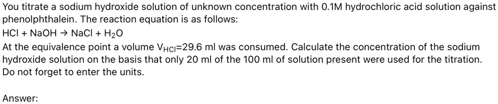 SOLVED: You titrate a sodium hydroxide solution of unknown concentration with 0.1M hydrochloric ...
