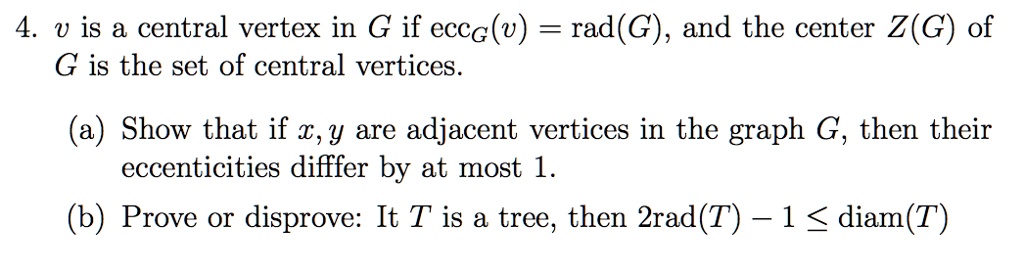 SOLVED: 4 V is a central vertex in G if eccc(v) = rad(G), and the ...