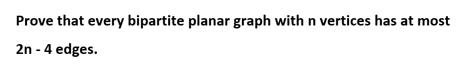 Prove that every bipartite planar graph with n vertices has...