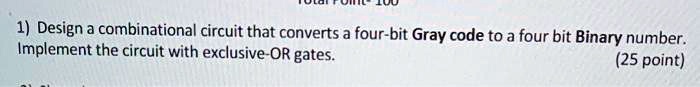 Solved Design A Combinational Circuit That Converts A Four Bit Gray Code To A Four Bit Binary