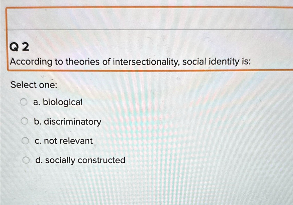 SOLVED: Q 2 According to theories of intersectionality, social identity ...