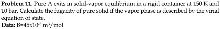 SOLVED: Problem 11.Pure A exits in solid-vapor equilibrium in a rigid ...