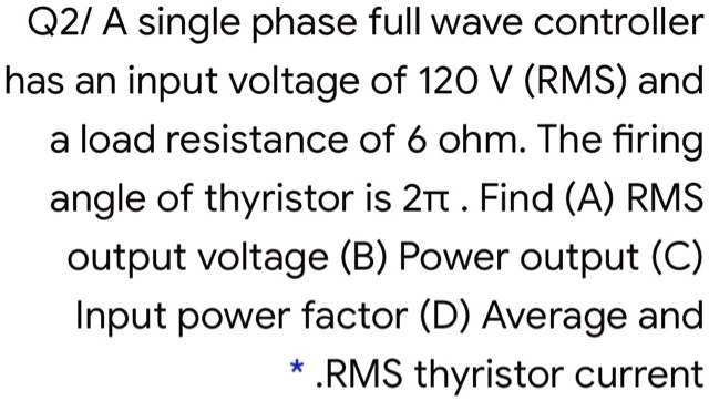 q2 a single phase full wave controller has an input voltage of 12o v ...