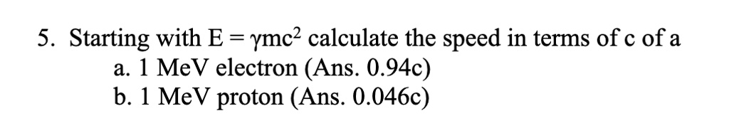 5 starting with e ymc2 calculate the speed in terms of c of a a 1 mev ...