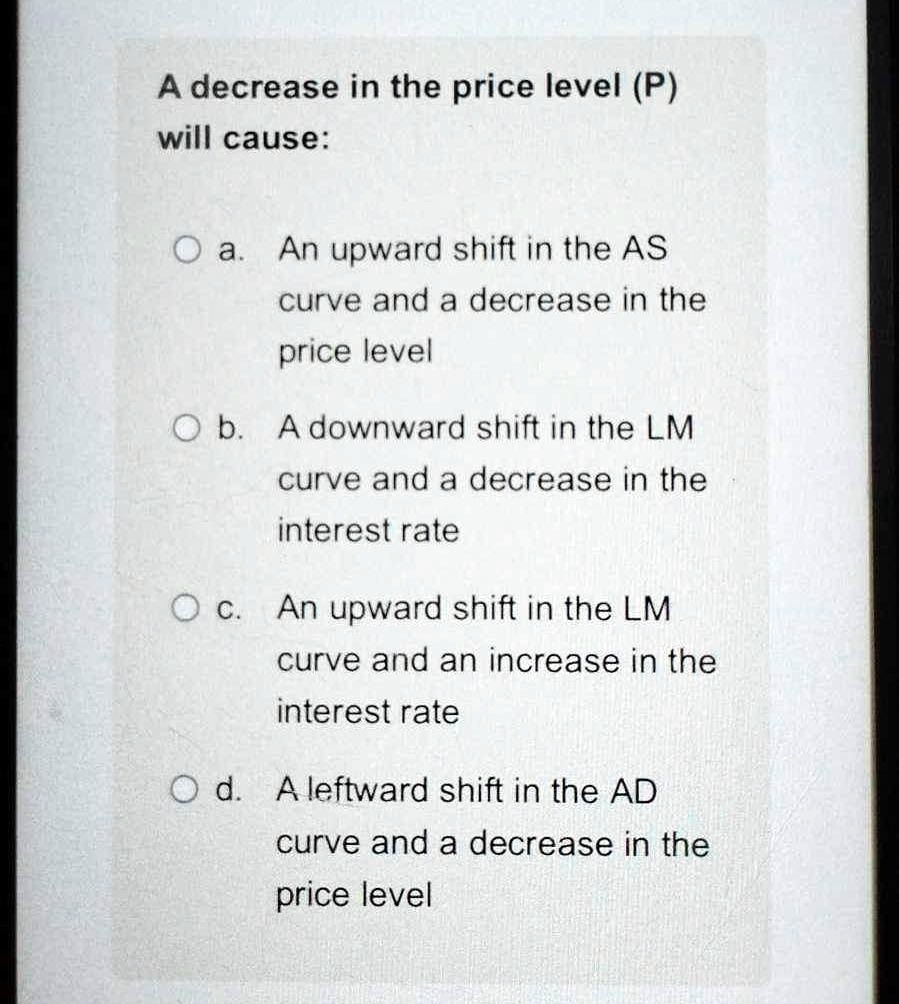 SOLVED: A decrease in the price level (P) will cause: a. An upward shift in the AS curve and a ...