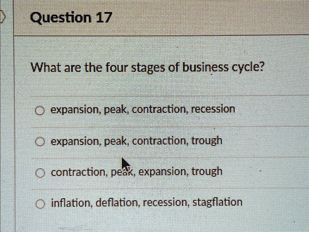 Question 17 What are the four stages of business cycle? expansion, peak ...