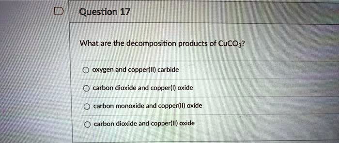 SOLVED: Question 17 What are the decomposition products of CuCO3 ...