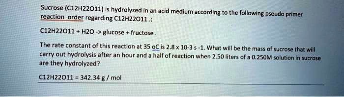 SOLVED: Sucrose (C12H22O11) is hydrolyzed in an acid medium according ...