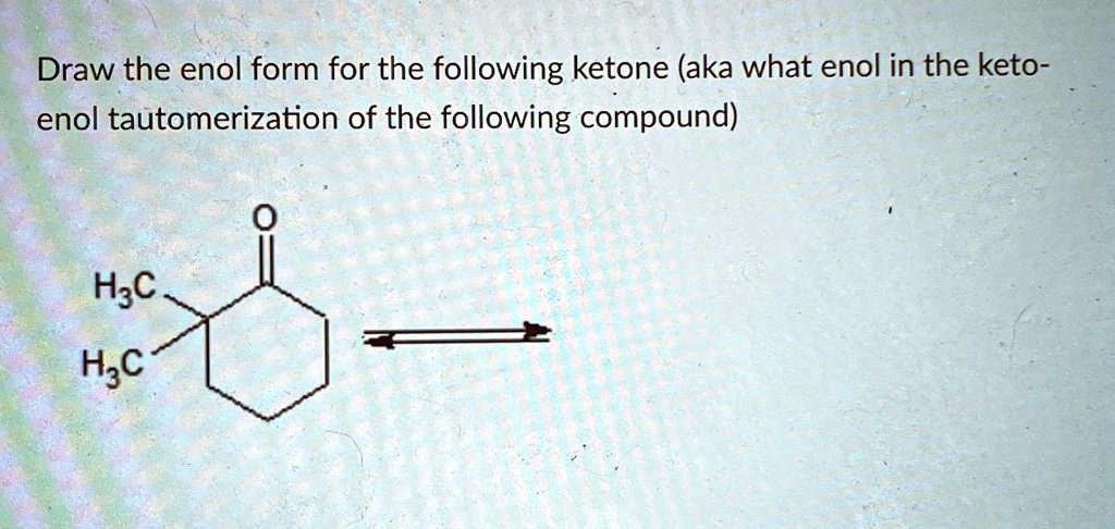 draw the enol form for the following ketone aka what enol in the keto enol tautomerization of ...
